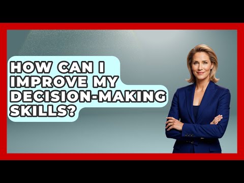 How Can I Improve My Decision-making Skills? - Job Success Network