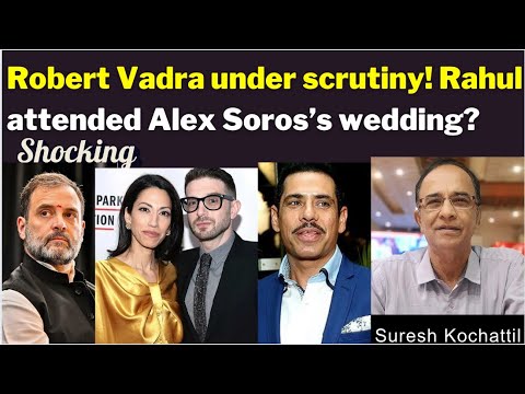 Robert Vadra under scrutiny! Did Rahul attend Alex Soros’s wedding? with Suresh Kochattil