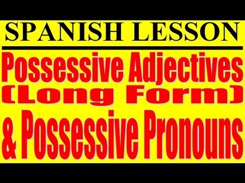 Spanish - Possessive Adjectives (Long Form) and Possessive Pronouns