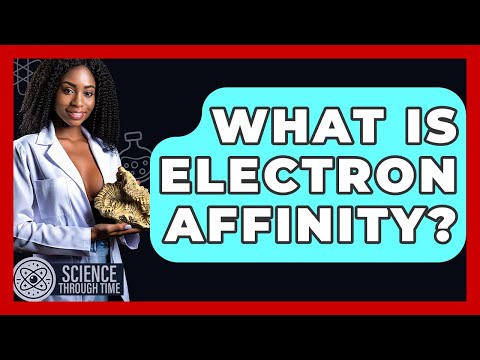 What Is Electron Affinity? - Science Through Time