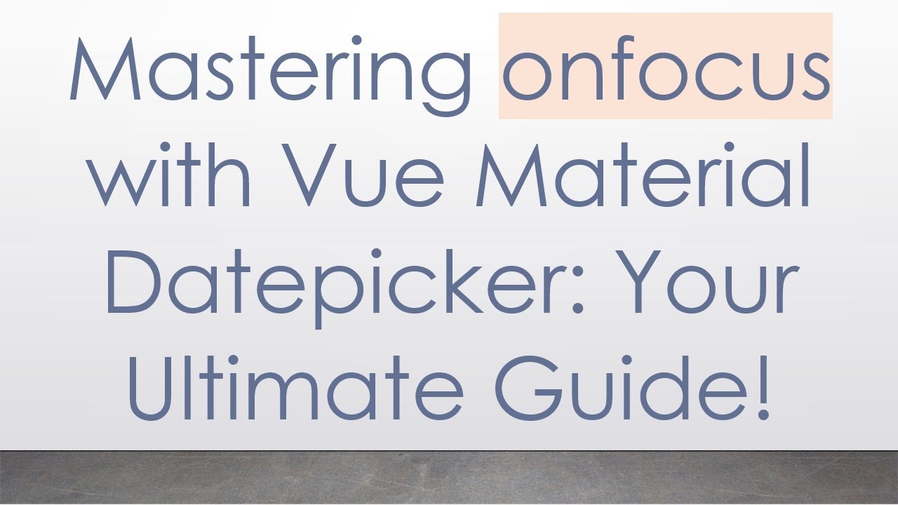 Mastering onfocus with Vue Material Datepicker: Your Ultimate Guide!
