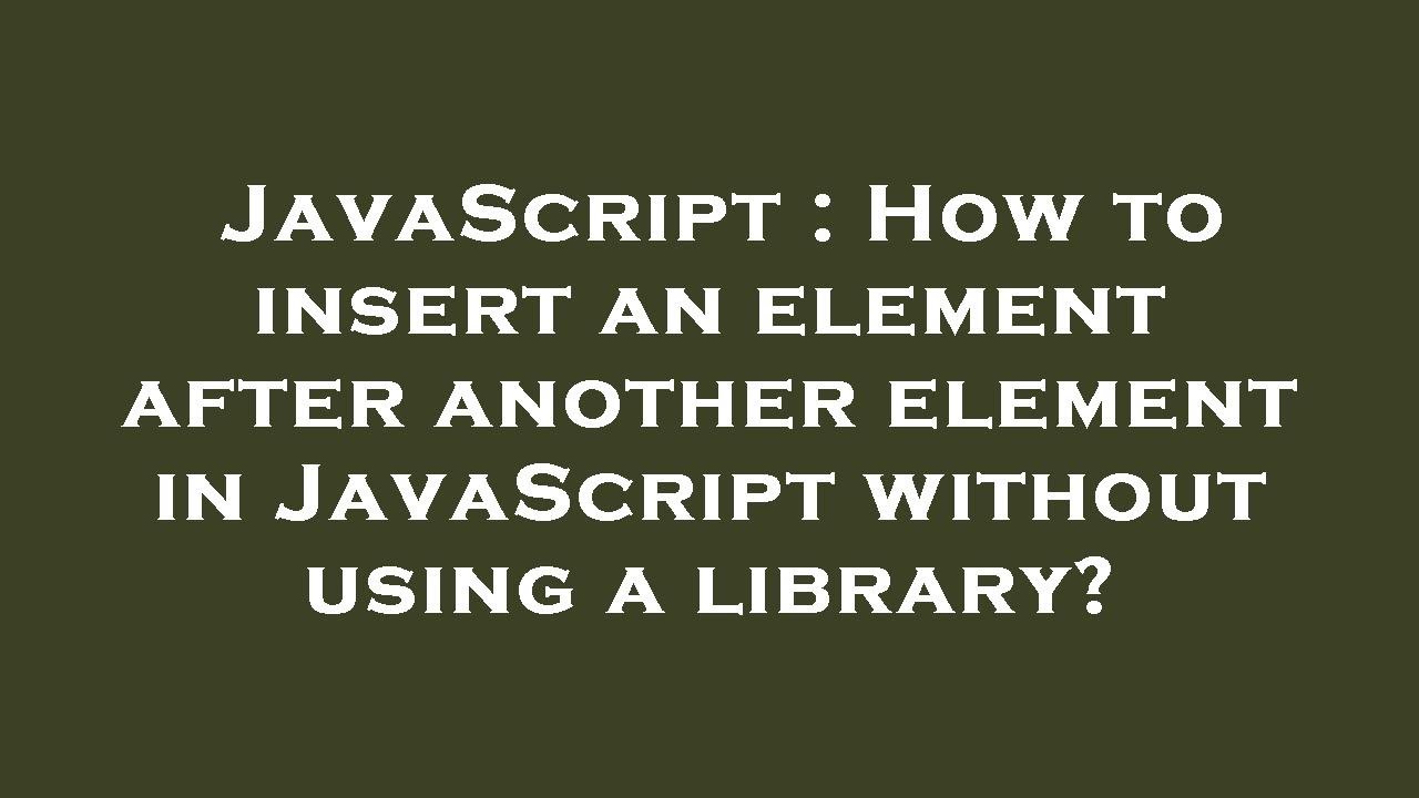 JavaScript : How to insert an element after another element in JavaScript without using a library?