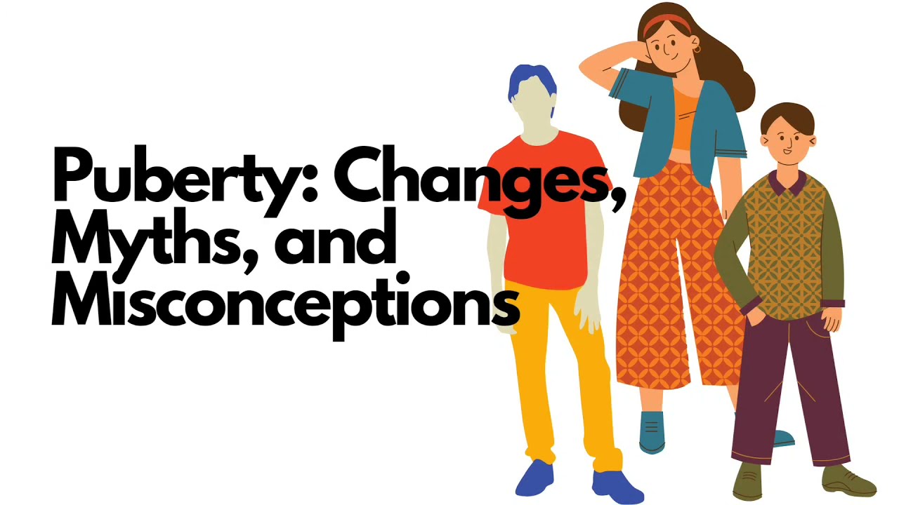 PUBERTY:CHANGES, MYTHS, AND MISCONCEPTIONS