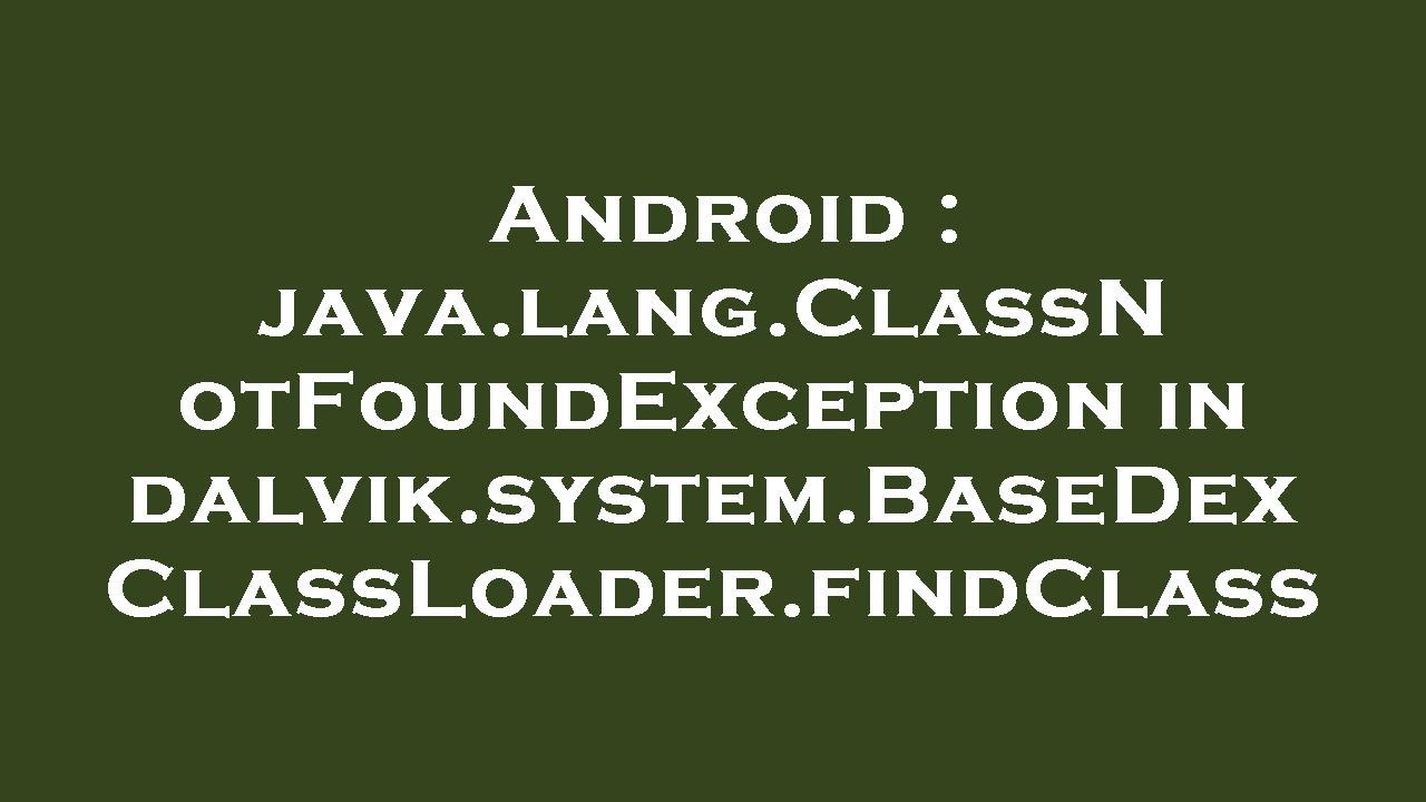 Android : java.lang.ClassNotFoundException in dalvik.system.BaseDexClassLoader.findClass