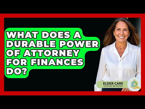 What Does A Durable Power Of Attorney For Finances Do? - Elder Care Support Network