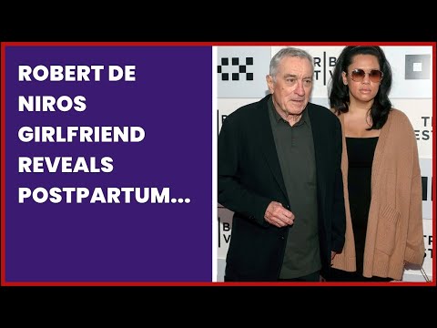 ROBERT DE NIROS GIRLFRIEND REVEALS POSTPARTUM COMPLICATIONS