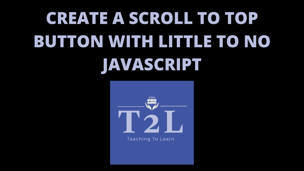 CREATE A SCROLL TO TOP BUTTON WITH LITTLE TO NO JAVASCRIPT