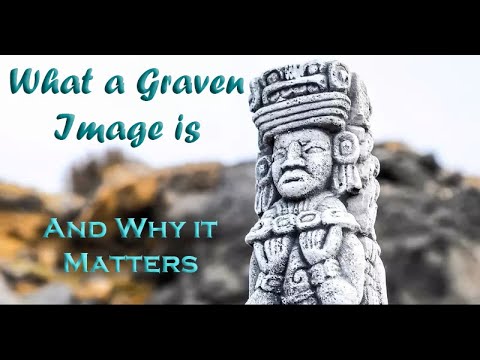 What a Graven Image Is and Why It Matters
