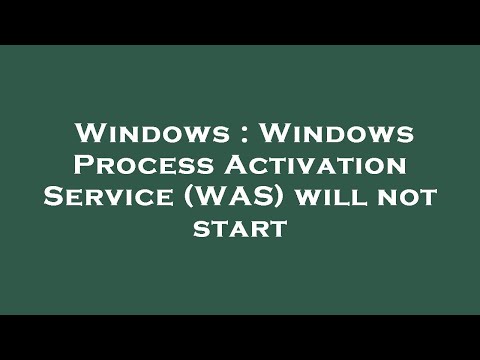 Windows : Windows Process Activation Service (WAS) will not start