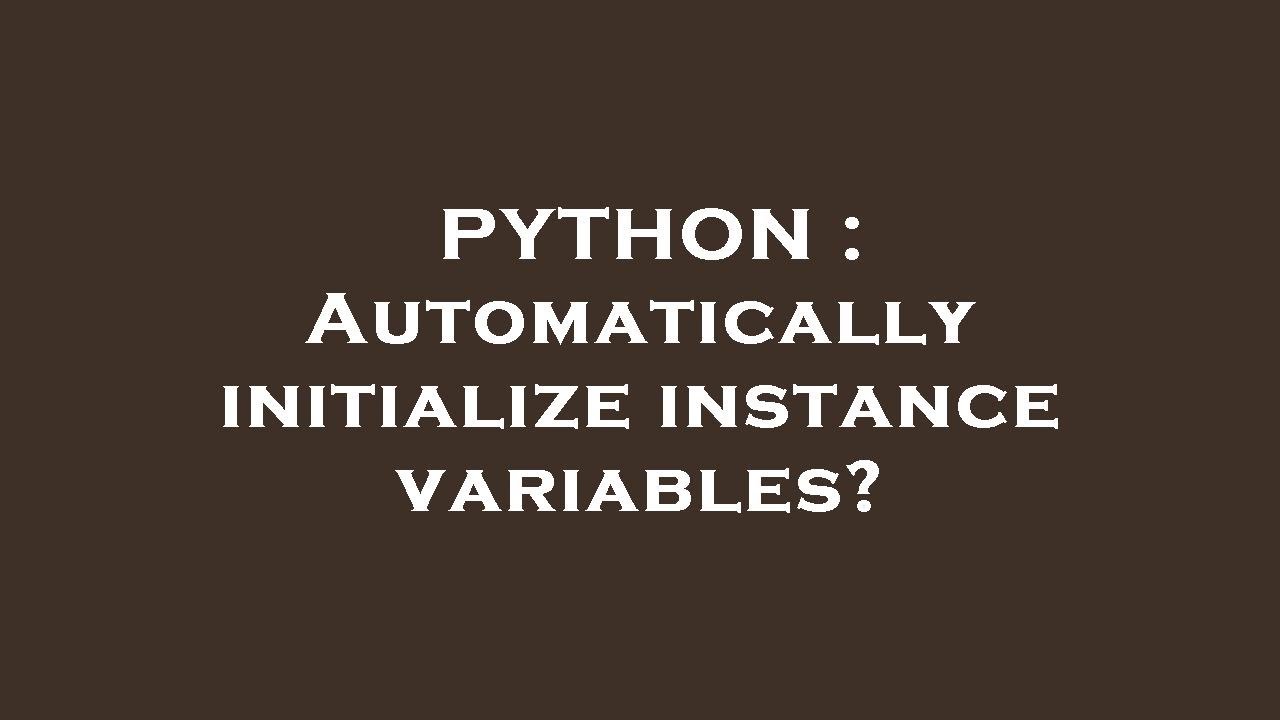 PYTHON : Automatically initialize instance variables?