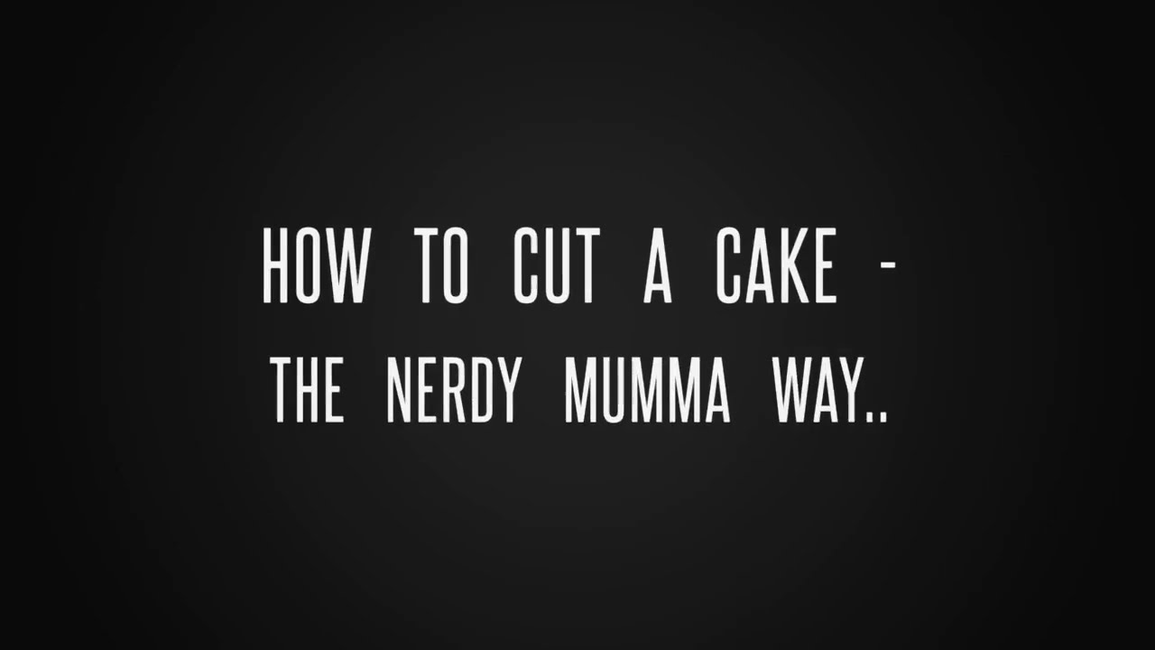 CAKE CUTTING GUIDE – THE NERDY MUMMA WAY!