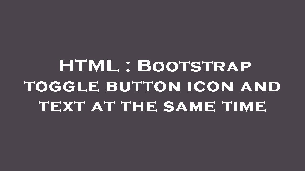 HTML : Bootstrap toggle button icon and text at the same time