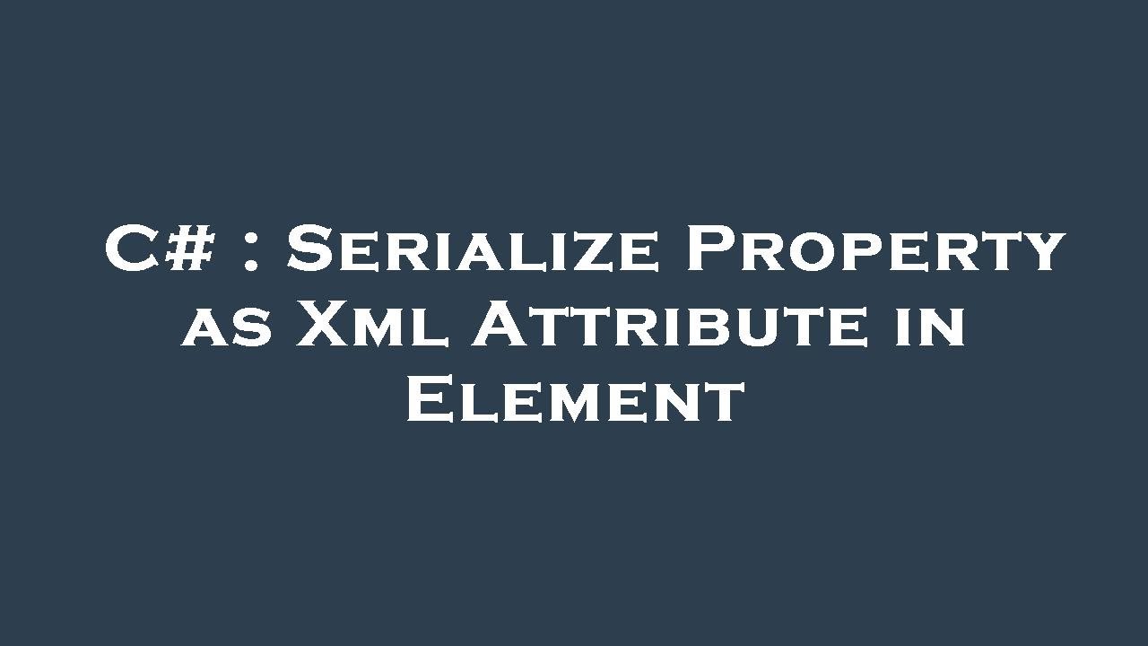 How To Serialize Property As Xml Attribute In Element Crosspointe