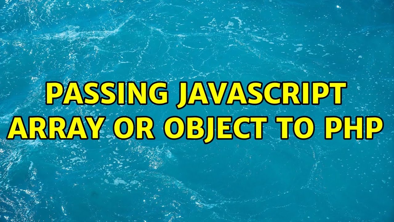 passing Javascript array or object to PHP (2 Solutions!!)