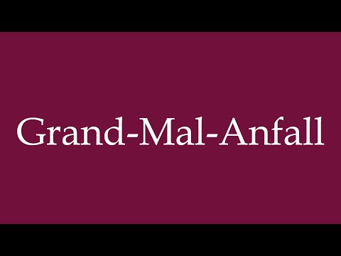 How to Pronounce ''Grand-Mal-Anfall'' (Grand Mal seizure) Correctly in German