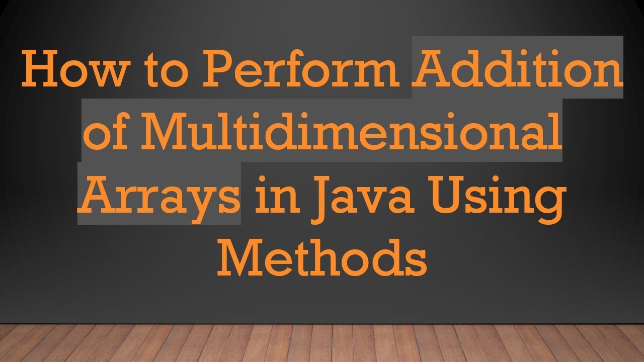 How to Perform Addition of Multidimensional Arrays in Java Using Methods