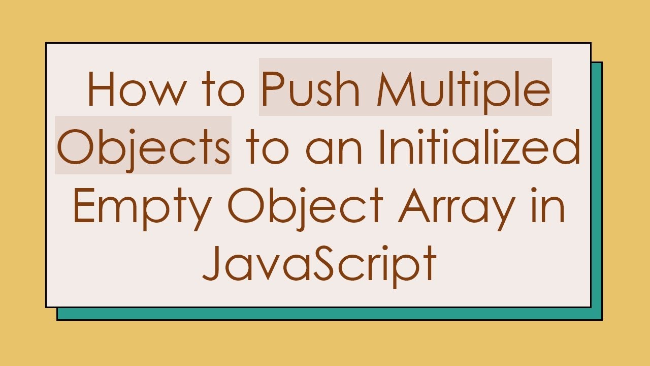 How to Push Multiple Objects to an Initialized Empty Object Array in JavaScript