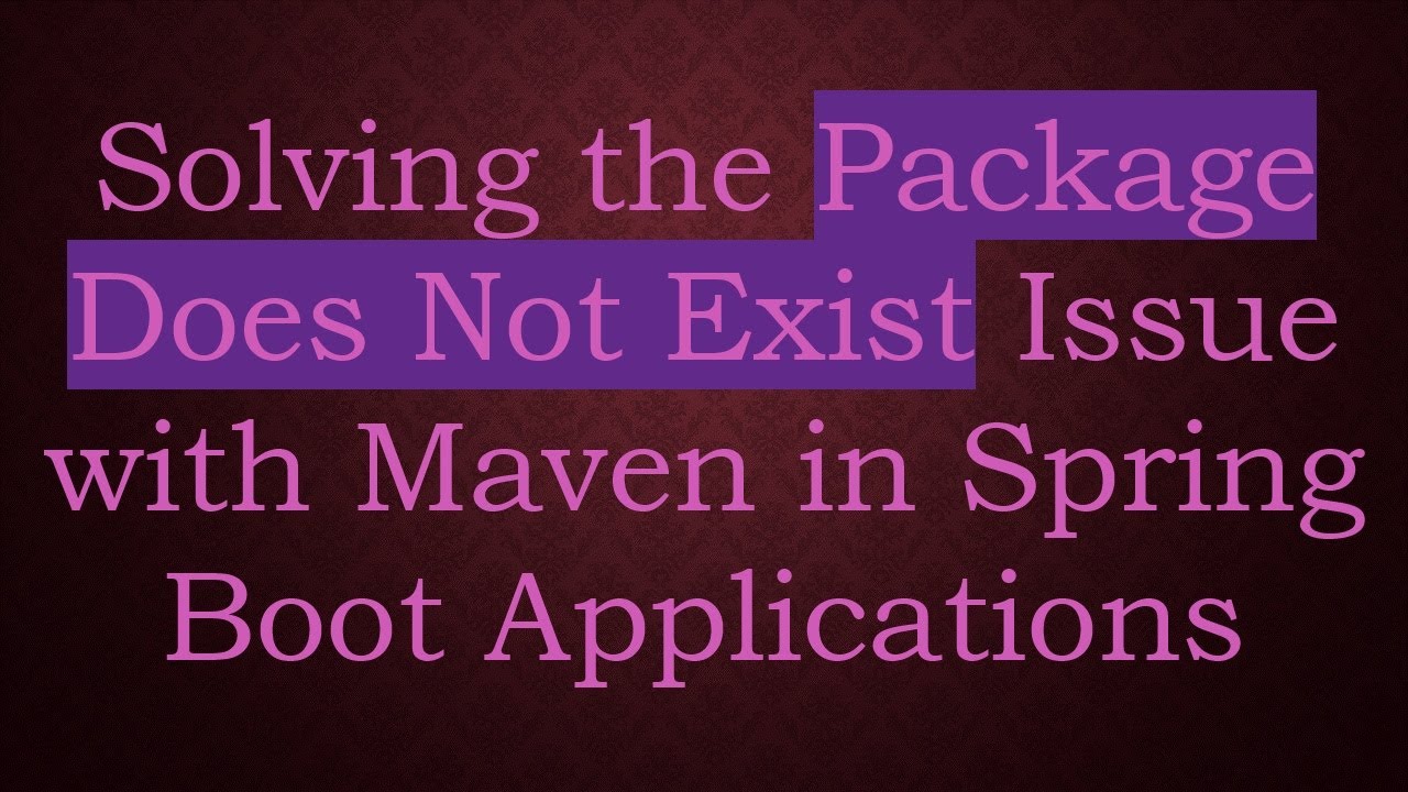 Solving the Package Does Not Exist Issue with Maven in Spring Boot Applications