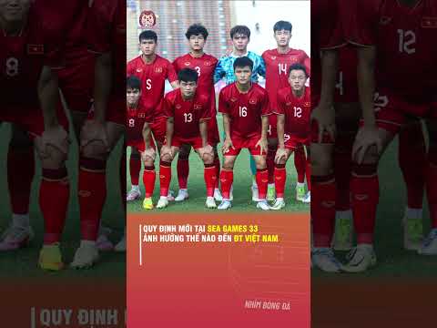 QUY ĐỊNH MỚI TẠI SEA GAMES 33 ẢNH HƯỞNG THẾ NÀO ĐẾN ĐỘI TUYỂN VIỆT NAM