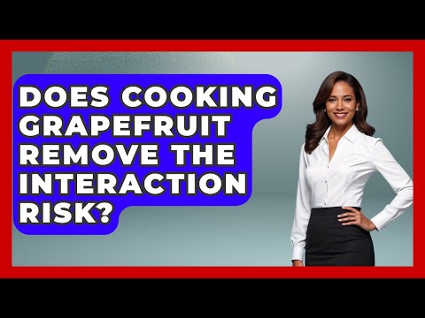 Does Cooking Grapefruit Remove The Interaction Risk? - The Health Brief