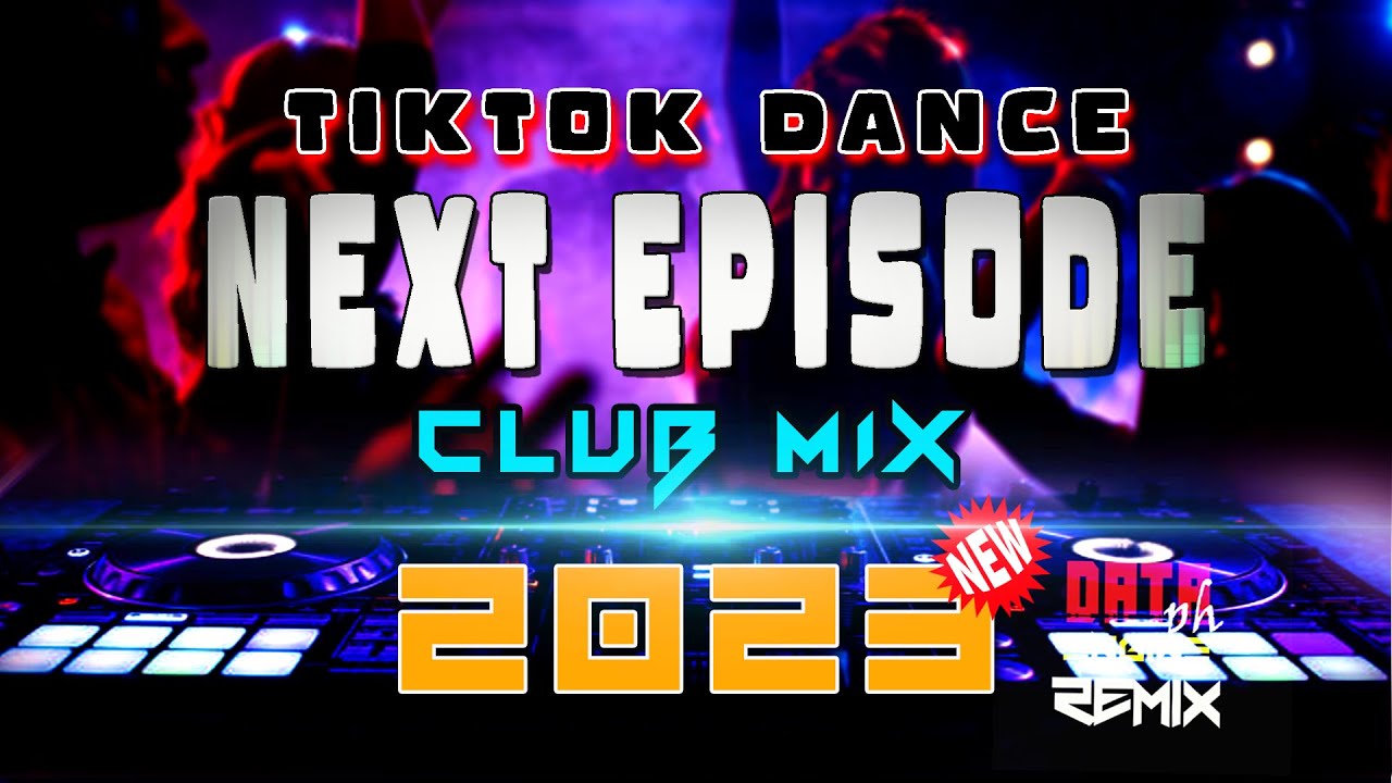 NEXT EPISODE TIKTOK CLUB MIX  2023 - DATA ENGINEPH REMIX
