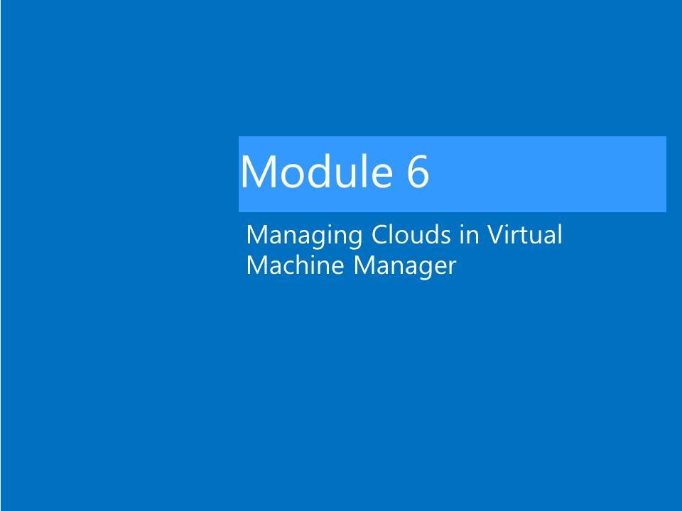 Module 6 Lab Video Lab: Managing Clouds in Virtual Machine Manager