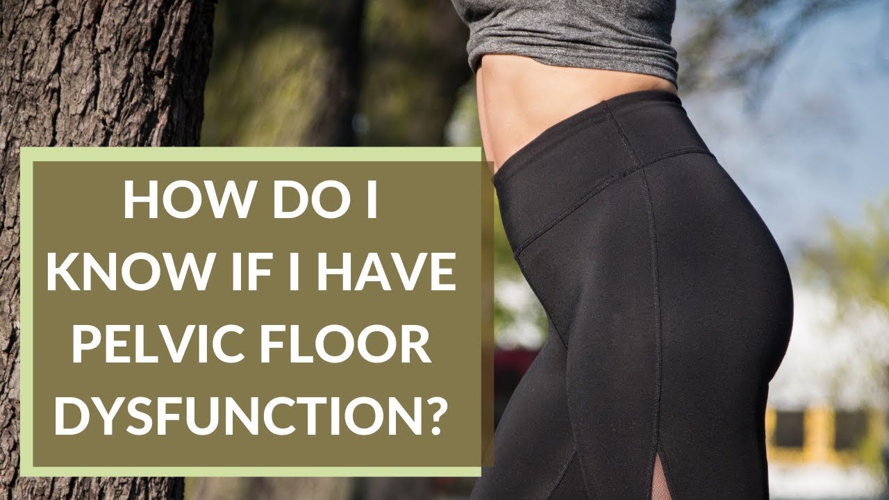 How Do I Know If I Have Pelvic Floor Dysfunction