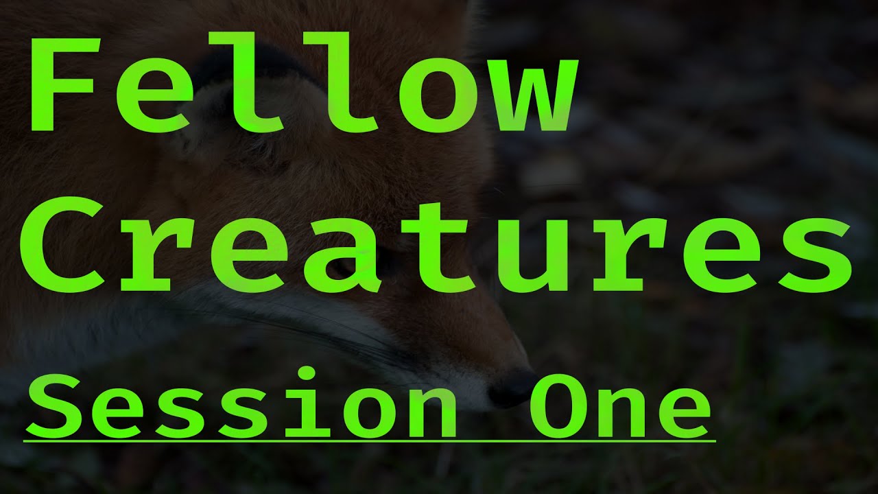 Fellow Creatures Session One - Part 1, Chapters One and Two