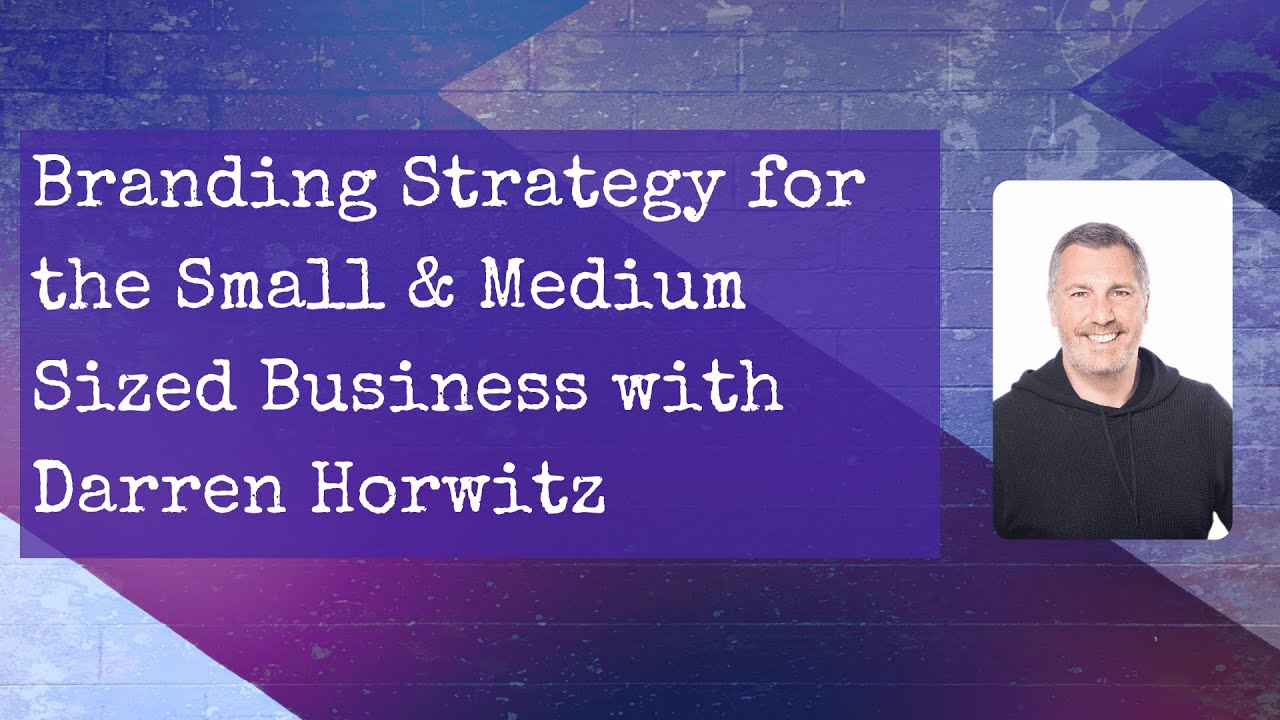 Branding Strategy for the Small & Medium Sized Business with Darren Horwitz