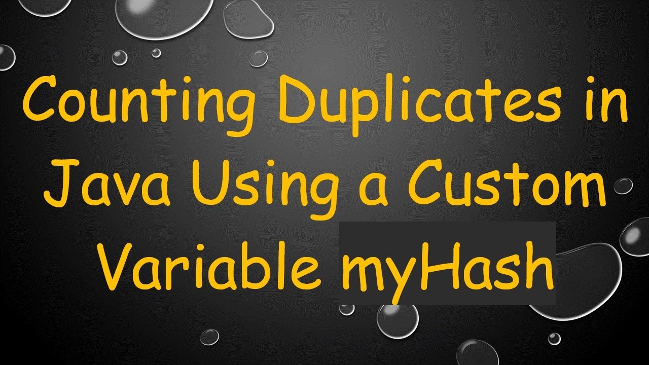 Counting Duplicates in Java Using a Custom Variable myHash