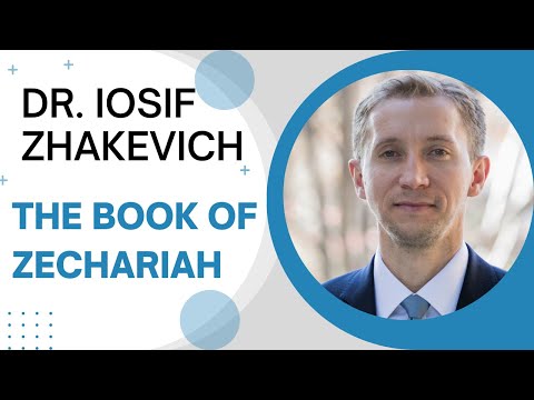 Commentary on the Book of Zechariah with Dr. Iosif Zhakevich
