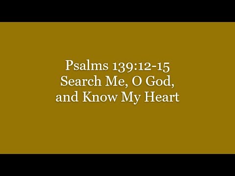 531 Psalms 139:12-15 Search Me, O God, and Know My Heart
