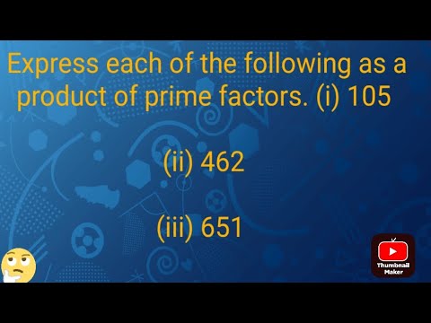 Express each of the following as a product of prime factors. (i) 105(ii) 462(iii) 651