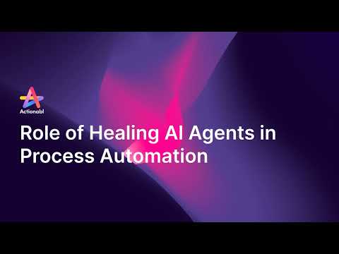Role of Healing AI Agent in Process Automation | Actionabl