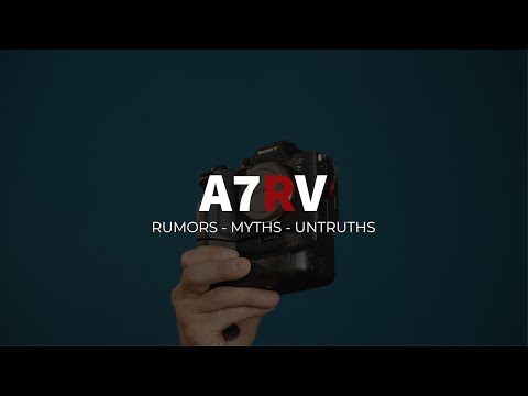 Sony A7RV is ALMOST here | RUMORS - MYTHS - UNTRUTHS