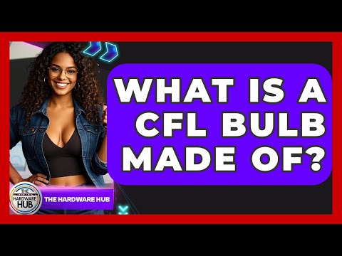What Is a CFL Bulb Made Of? | The Hardware Hub