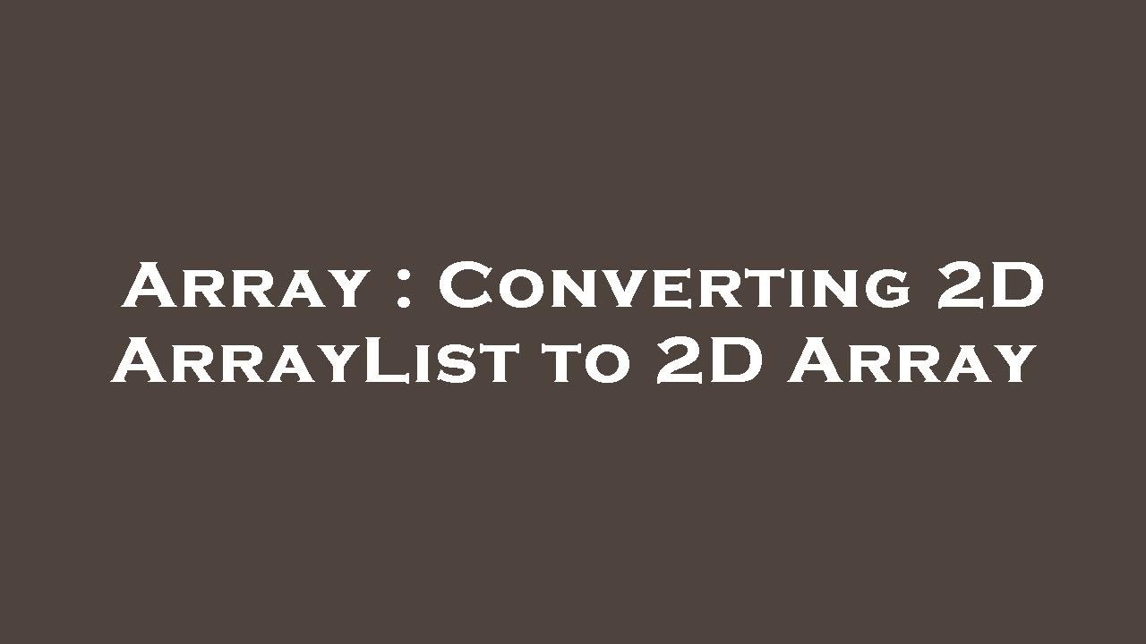 Array : Converting 2D ArrayList to 2D Array