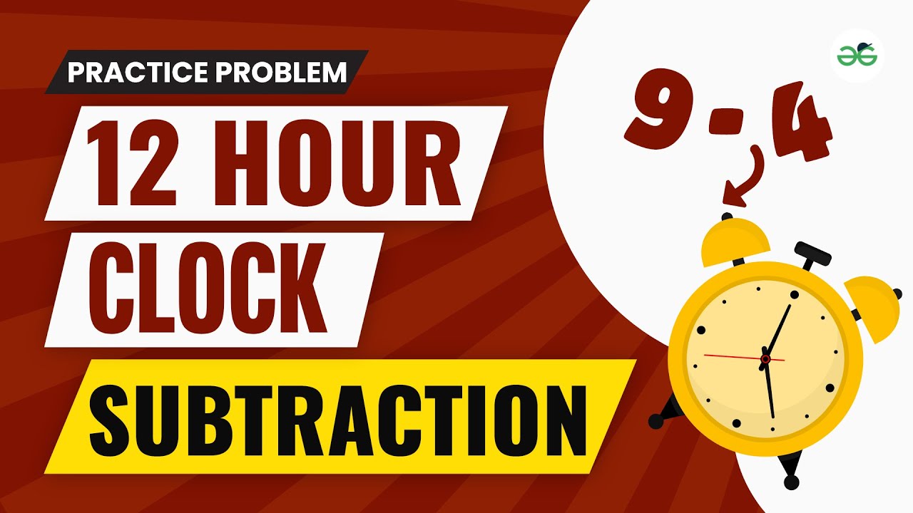 12 Hour Clock Subtraction | School Practice Problem | GeeksforGeeks School