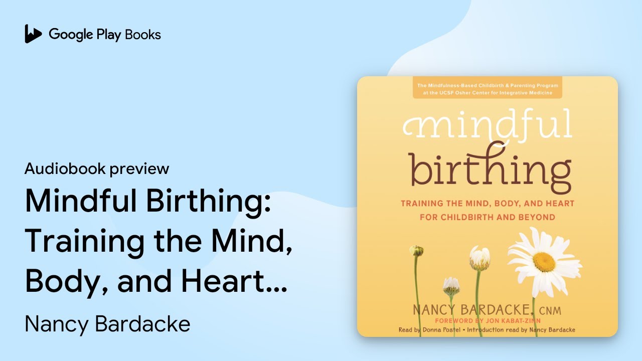 Mindful Birthing: Training the Mind, Body, and… by Nancy Bardacke · Audiobook preview