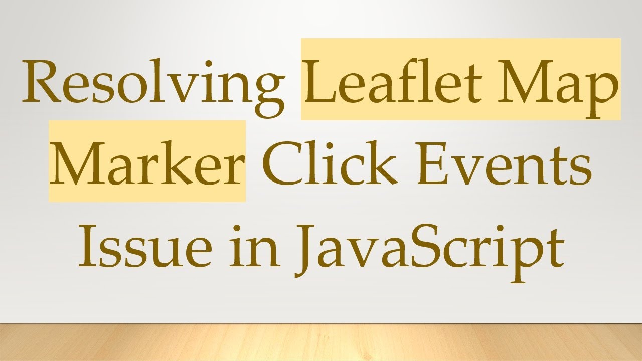 Resolving Leaflet Map Marker Click Events Issue in JavaScript