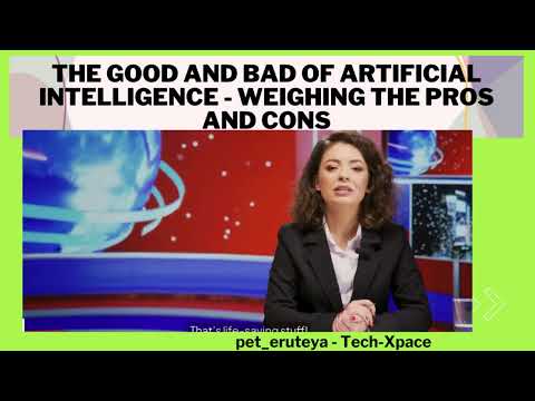 The GOOD and BAD of Artificial Intelligence - Weighing the Pros and Cons
