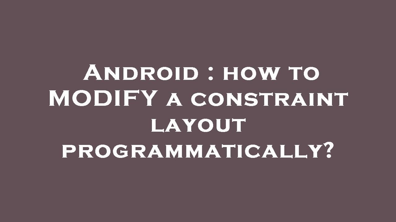 Android : how to MODIFY a constraint layout programmatically?