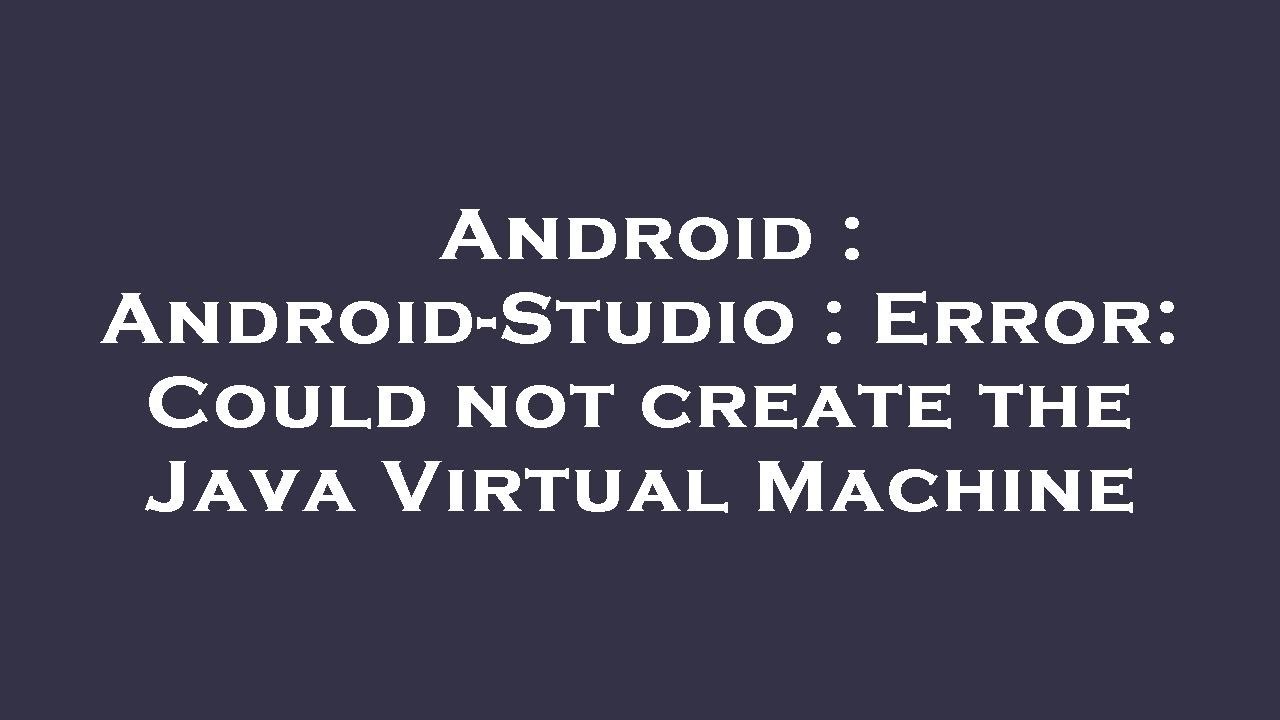 Android : Android-Studio : Error: Could not create the Java Virtual Machine