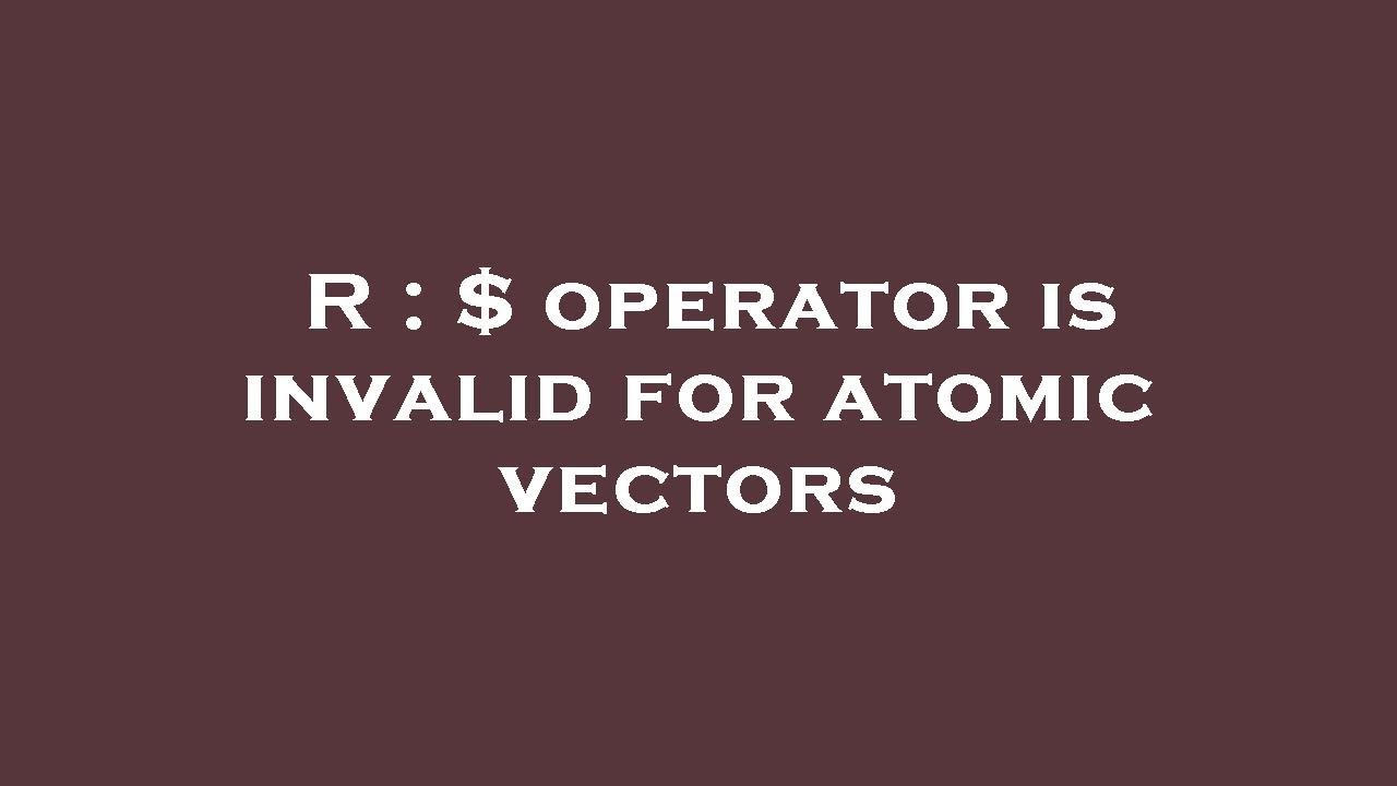 R : $ operator is invalid for atomic vectors