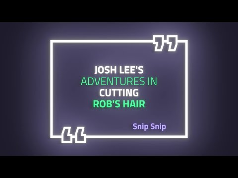 Josh Lee's Adventures in Cutting Rob's Hair