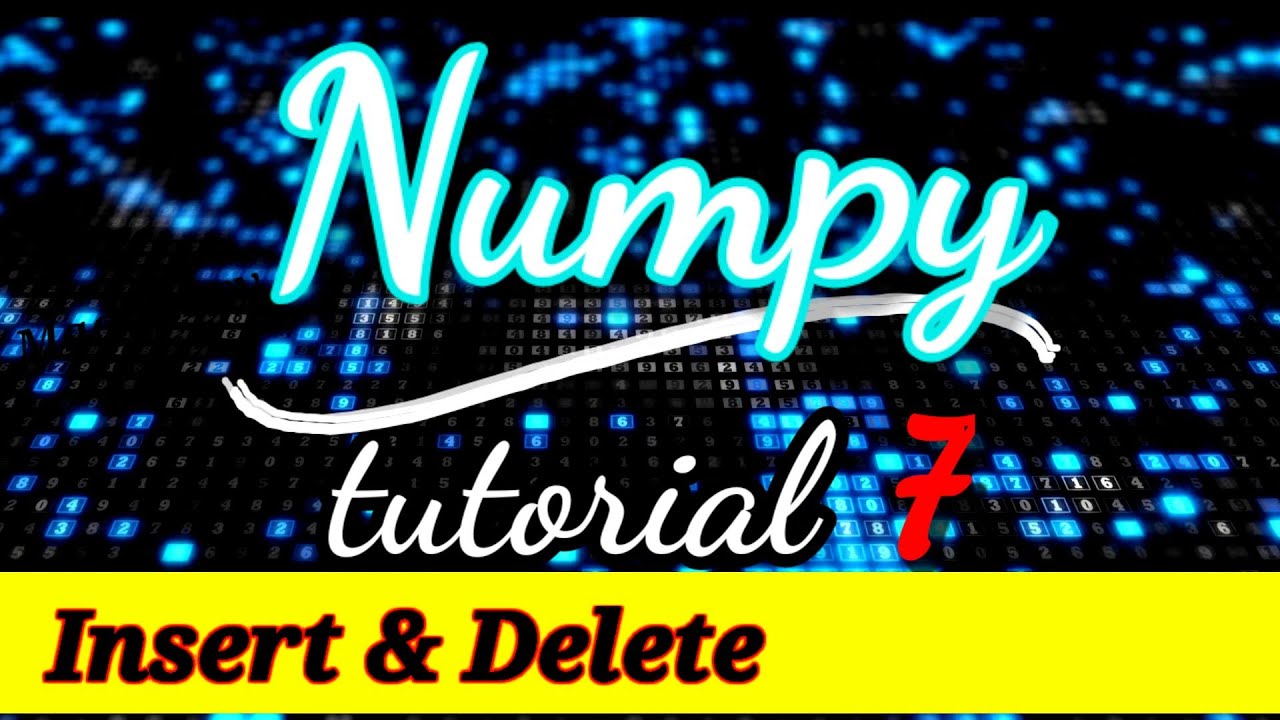 #7 Insert & Delete in Numpy | Python NumPy Tutorial | Part 7 | Python Numpy Tutorial for Beginners