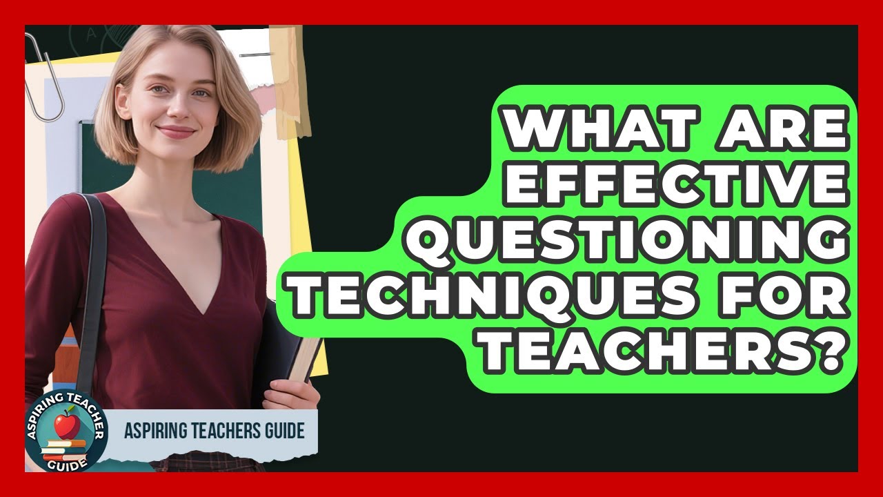 What Are Effective Questioning Techniques For Teachers? - Aspiring Teacher Guide