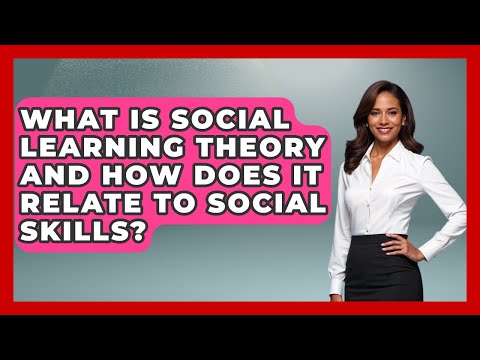 What Is Social Learning Theory And How Does It Relate To Social Skills? - Learn As An Adult