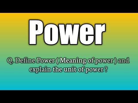 Q.Define Power ( Meaning of power) and explain the unit of power ?