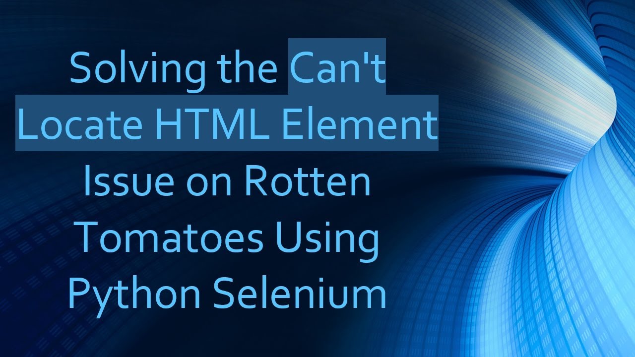 Solving the Can't Locate HTML Element Issue on Rotten Tomatoes Using Python Selenium